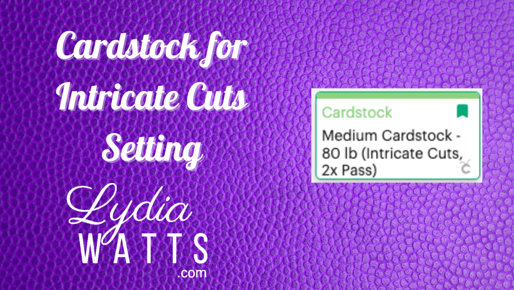 Cricut Design Space Intricate Cut Setting • Lydia Watts